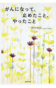 &nbsp;&nbsp;&nbsp; がんになって、止めたこと、やったこと 単行本 の詳細 生活を見直すことで、がんが治った！　大腸がんステージ4で余命12カ月と宣告されるも、328日で劇的に「寛解」したがん生還者が実践した「7つの習慣」を...
