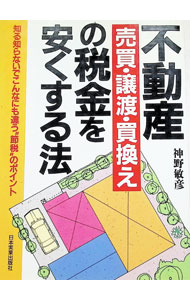 &nbsp;&nbsp;&nbsp; "不動産売買・譲渡・買換えの税金を安くする法　【改訂新版】 " の詳細 出版社: 日本実業出版社 レーベル: 作者: 神野敏彦 カナ: フドウサンバイバイジョウトカイカエノゼイキンオヤスクスルホウカイテ...