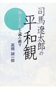 &nbsp;&nbsp;&nbsp; "司馬遼太郎の平和観　『坂の上の雲』を読み直す " の詳細 出版社: 東海教育研究所 レーベル: 作者: 高橋誠一郎 カナ: シバリョウタロウノヘイワカンサカノウエノクモオヨミナオス / タカハシセイイ...