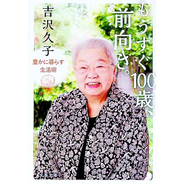 &nbsp;&nbsp;&nbsp; もうすぐ100歳、前向き。 文庫 の詳細 年をとっても現役として仕事をし、明快に生き、元気に暮らす秘訣とは？　家事評論家・吉沢久子が、賢い暮らし方や、食の流儀、人と付き合うコツ、お金や老いに向き合う術な...