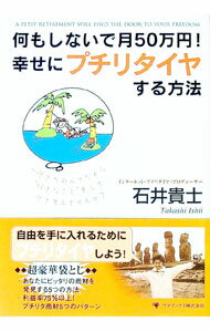 &nbsp;&nbsp;&nbsp; 何もしないで月50万円！幸せにプチリタイヤする方法 単行本 の詳細 カテゴリ: 中古本 ジャンル: 女性・生活・コンピュータ 通販 出版社: ゴマブックス レーベル: 作者: 石井貴士 カナ: ナニモシ...