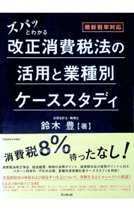 &nbsp;&nbsp;&nbsp; ズバッとわかる改正消費税法の活用と業種別ケーススタディ 単行本 の詳細 消費税8％、待ったなし！　消費税法改正項目、経過措置・特例の活用ポイント、消費税対応の実践ポイントに加え、パターン別有利・不利の比...