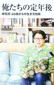 &nbsp;&nbsp;&nbsp; 俺たちの定年後 新書 の詳細 「散歩の距離感」で趣味・遊びを楽しむ、金曜はじまりのスケジュールをつくる…。「あれもこれもやりたいのに時間が足りない！」と、嬉しい悲鳴を上げながら過ごすための成毛流・定年術...