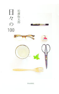 &nbsp;&nbsp;&nbsp; 日々の100 単行本 の詳細 『暮しの手帖』編集長、そして文筆家・書店店主でもある著者が、日常生活の中で愛用しているモノを100選んで、そのモノとのつきあい方や出合い、想いや記憶を、撮りおろし写真ととも...