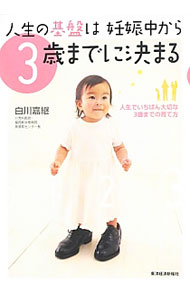 &nbsp;&nbsp;&nbsp; "人生の基盤は妊娠中から3歳までに決まる　人生でいちばん大切な3歳までの育て方 " の詳細 出版社: 東洋経済新報社 レーベル: 作者: 白川嘉継 カナ: ジンセイノキバンワニンシンチュウカラサンサイマ...
