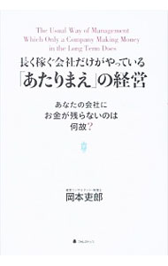 &nbsp;&nbsp;&nbsp; "長く稼ぐ会社だけがやっている「あたりまえ」の経営　あなたの会社にお金が残らないのは何故？ " の詳細 出版社: フォレスト出版 レーベル: 作者: 岡本吏郎 カナ: ナガクカセグカイシャダケガヤッテイ...
