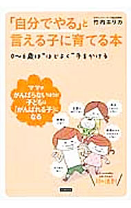 &nbsp;&nbsp;&nbsp; 「自分でやる」と言える子に育てる本 単行本 の詳細 手をかけず、心をかける子育てとは？　ママが悩みがちなシーンを「せいかつ」「しつけ」「あそび」「べんきょう」「こころ」の5つのカテゴリーに分け、“〜しな...