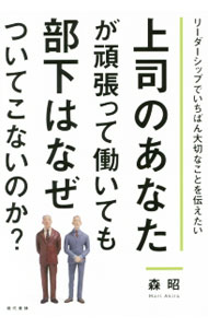 &nbsp;&nbsp;&nbsp; "上司のあなたが頑張って働いても部下はなぜついてこないのか？　リーダーシップでいちばん大切なことを伝えたい " の詳細 出版社: 現代書林 レーベル: 作者: 森昭 カナ: ジョウシノアナタガガンバッテ...