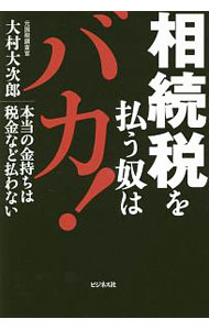 &nbsp;&nbsp;&nbsp; "相続税を払う奴はバカ！　本当の金持ちは税金など払わない " の詳細 出版社: ビジネス社 レーベル: 作者: 大村大次郎 カナ: ソウゾクゼイオハラウヤツワバカホントウノカネモチワゼイキンナドハラワナ...