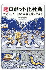 &nbsp;&nbsp;&nbsp; "超ロボット化社会　ロボットだらけの未来を賢く生きる " の詳細 出版社: 日刊工業新聞社 レーベル: 作者: 新山龍馬 カナ: チョウロボットカシャカイロボットダラケノミライヲカシコクイキル / ニイ...