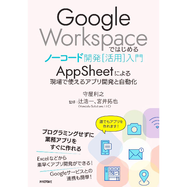 &nbsp;&nbsp;&nbsp; "Google　Workspaceではじめるノーコード開発〈活用〉入門　AppSheetによる現場で使えるアプリ開発と自動化 " の詳細 出版社: 技術評論社 レーベル: 作者: 守屋利之 カナ: グー...