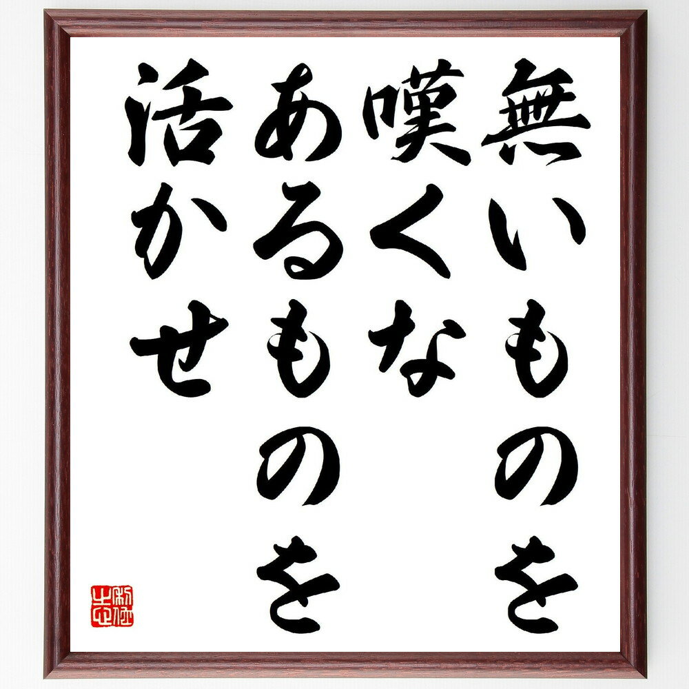 【商品説明】名言「無いものを嘆くな、あるものを活かせ」を書道家が毛筆書道で色紙に直筆、額に入れてお届けします。当店では挑戦、努力、成功、幸福、感謝、成長、家族、仕事、自己啓発など様々なテーマから人生の糧となる名言、四字熟語、諺、故事成語、格...