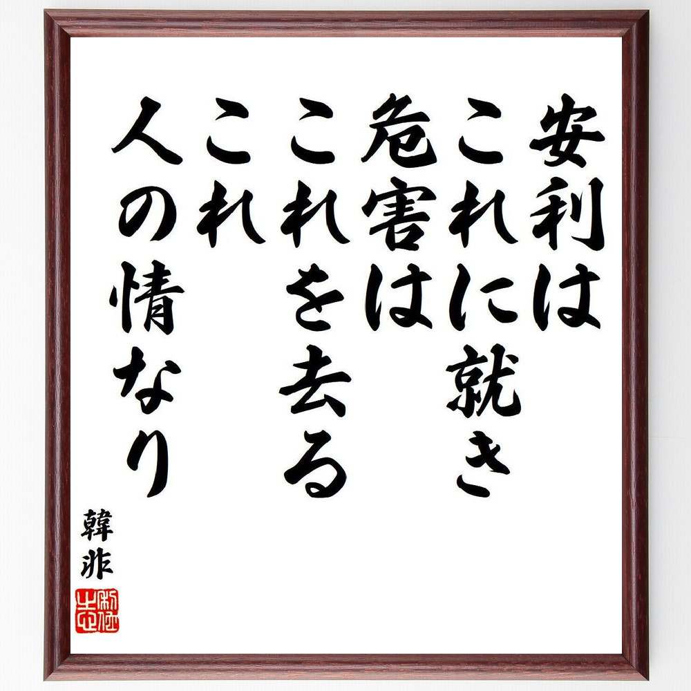 【商品説明】韓非の名言「安利はこれに就き、危害はこれを去る、これ人の情なり」を書道家が毛筆書道で色紙に直筆、額に入れてお届けします。当店では挑戦、努力、成功、幸福、感謝、成長、家族、仕事、自己啓発など様々なテーマから人生の糧となる名言、四字...