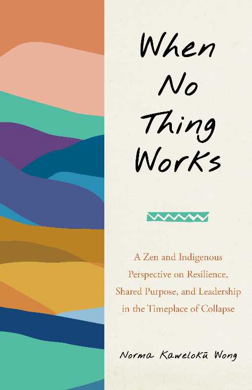 タイトル: When No Thing Works: A Zen and Indigenous Perspective on Resilience, Shared Purpose, and Leadership in the Timepla...