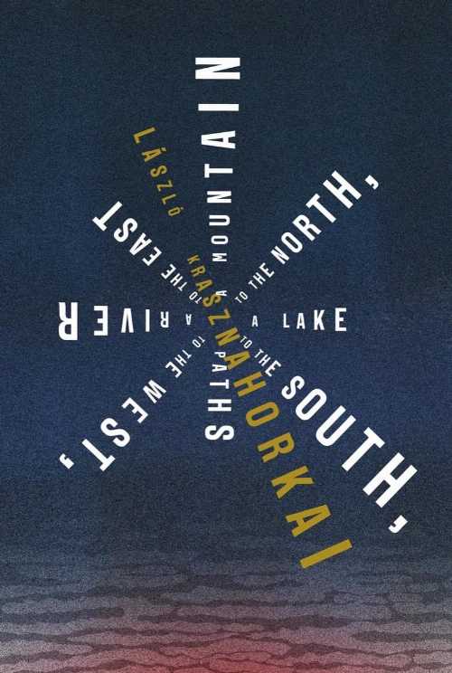 タイトル: Mountain to the North, a Lake to the South, Paths to the West, a River to the East著者: László Krasznahorkai出版社: New...