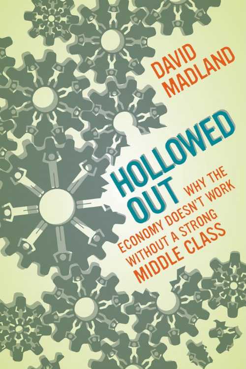 タイトル: Hollowed Out: Why the Economy Doesn't Work Without a Strong Middle Class著者: David Madland出版社: University of Califo...