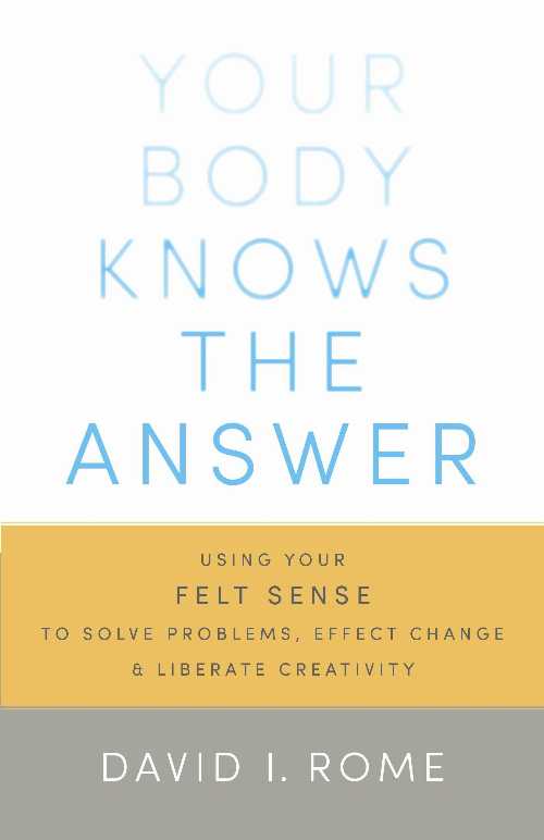タイトル: Your Body Knows the Answer: Using Your Felt Sense to Solve Problems, Effect Change, and Liberate Creativity著者: Dav...