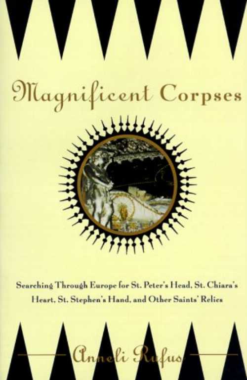 タイトル: Magnificent Corpses: Searching Through Europe for St. Peter's Head, St. Claire's Heart, St. Stephen's Hand, and Ot...
