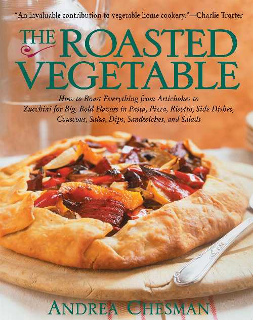 タイトル: Roasted Vegetable: How to Roast Everything from Artichokes to Zucchini for Big, Bold Flavors in Pasta, Pizza, Riso...