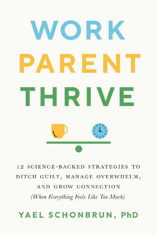 タイトル: Work, Parent, Thrive: 12 Science-Backed Strategies to Ditch Guilt, Manage Overwhelm, and Grow Connection (When Eve...