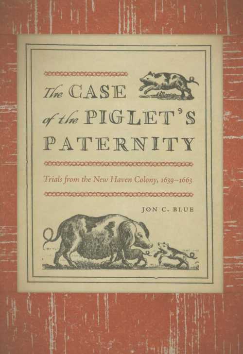タイトル: Case of the Piglet's Paternity: Trials from the New Haven Colony, 1639-1663著者: Jon C Blue出版社: Wesleyan University ...
