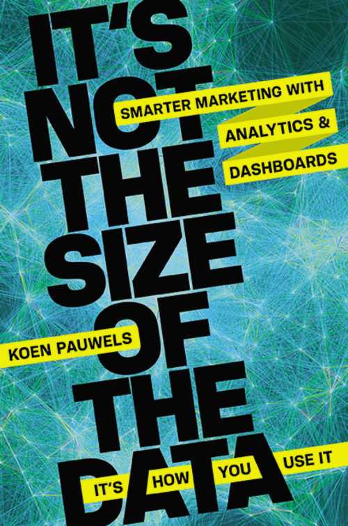 タイトル: It's Not the Size of the Data - It's How You Use It: Smarter Marketing with Analytics and Dashboards著者: Koen Pauwe...