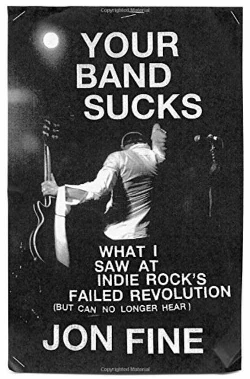 タイトル: Your Band Sucks: What I Saw at Indie Rock's Failed Revolution (But Can No Longer Hear)著者: Jon Fine出版社: Viking出版日: ...