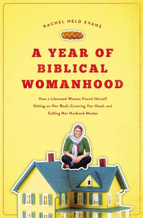 タイトル: Year of Biblical Womanhood: How a Liberated Woman Found Herself Sitting on Her Roof, Covering Her Head, and Callin...