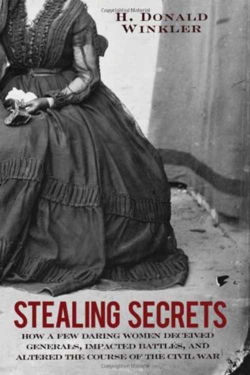 タイトル: Stealing Secrets: How a Few Daring Women Deceived Generals, Impacted Battles, and Altered the Course of the Civil ...