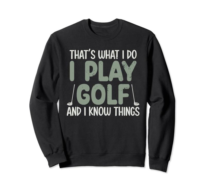 Play Golf &amp; Know Things Golfer Tee トレーナー「That's What I Do I Play Golf and I Know Things」 - この T シャツは、ストロークをマスターするだけで...