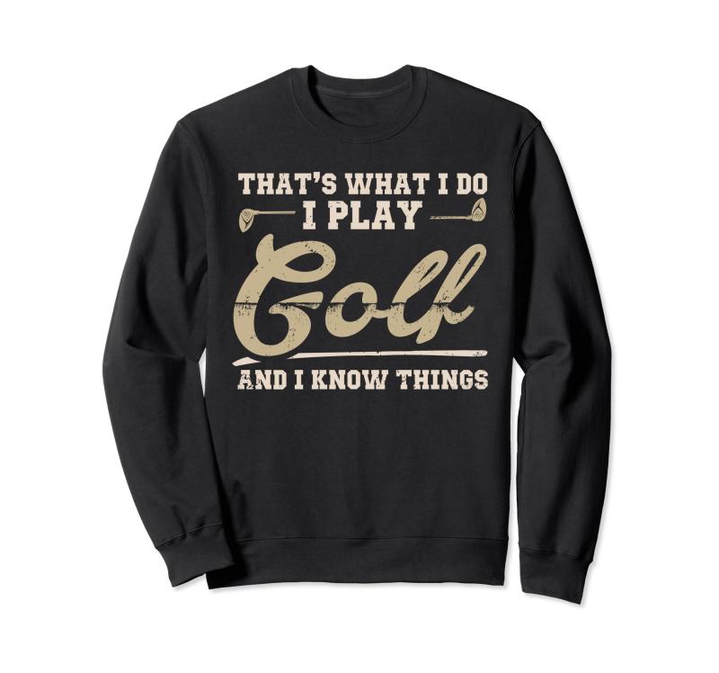 Play Golf &amp; Know Things Golfer Tee トレーナー「That's What I Do I Play Golf and I Know Things」 - この T シャツは、ストロークをマスターするだけで...