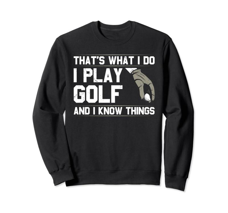 Play Golf &amp; Know Things Golfer Tee トレーナー「That's What I Do I Play Golf and I Know Things」 - この T シャツは、ストロークをマスターするだけで...