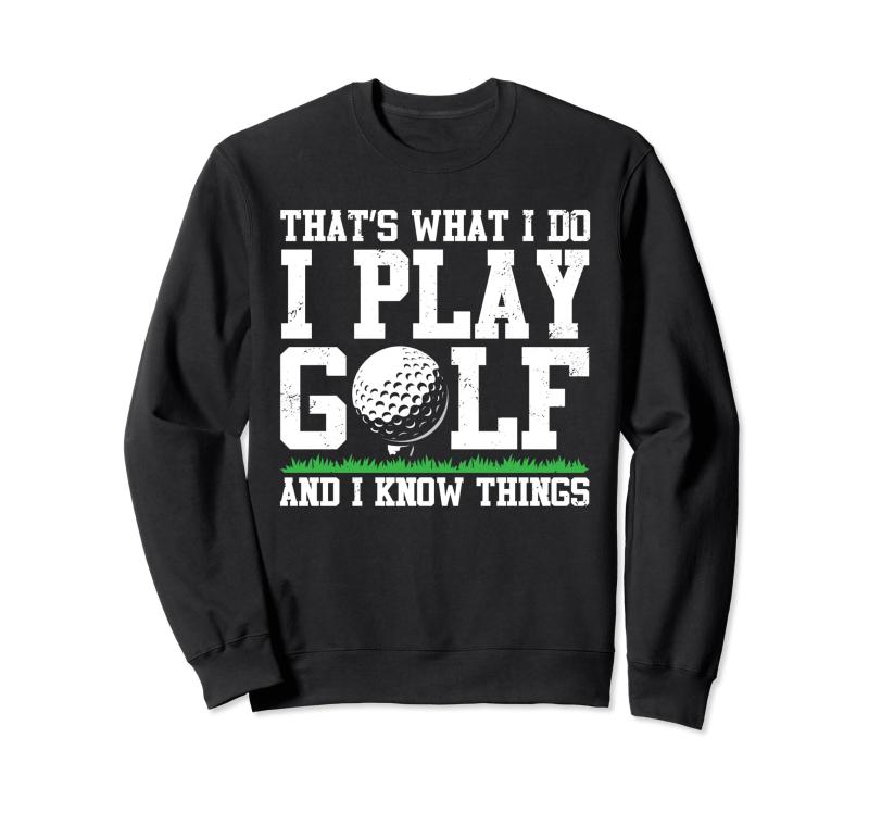 Play Golf &amp; Know Things Golfer Tee トレーナー「That's What I Do I Play Golf and I Know Things」 - この T シャツは、ストロークをマスターするだけで...