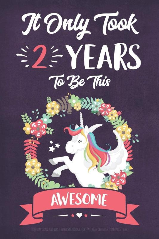 It Only Took 2 Years To Be This Awesome: Birthday Draw And Write Unicorn Journal For Two Year Old Girls 120 Pages: Blank...