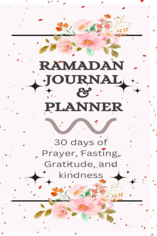 Ramadan Journal and planner: 30 days of Prayer, Fasting, Gratitude and Kindness