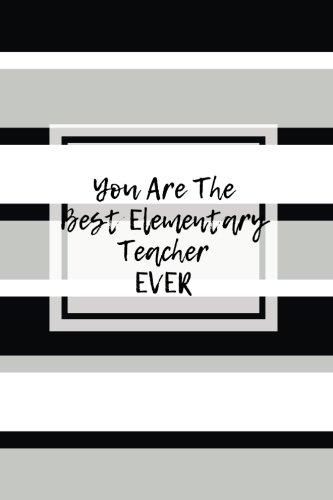 You Are The Best Elementary Teacher Ever: Striped Cover | Thank You Appreciation Gift | Journal, Exercise Book, Jotter, ...
