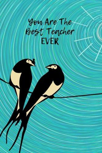 You Are The Best Teacher Ever: Birds Design | Thank You Appreciation Gift | Journal, Exercise Book, Jotter, Notebook, Pl...