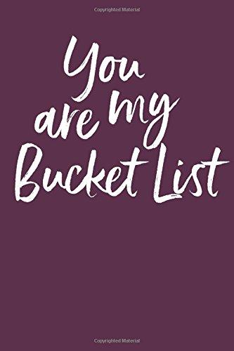You Are My Bucket List: Journal to Write In, Lined Notebook, Romantic Gift Idea for Him or Her, Blank Writing Book, 6&qu...