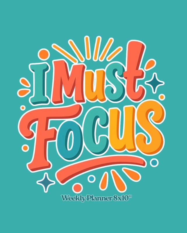 Weekly Planner 8"x10" I Must Focus: Weekly Organiser and Motivational Journal to Increase Productivity, Time M...