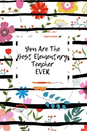 You Are The Best Elementary Teacher Ever: Floral Cover | Thank You Appreciation Gift | Journal, Exercise Book, Jotter, N...