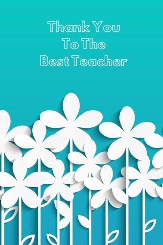 Thank You To The Best Teacher: Appreciation Gift | Journal, Exercise Book, Jotter, Lined Notebook, Planner, Composition ...