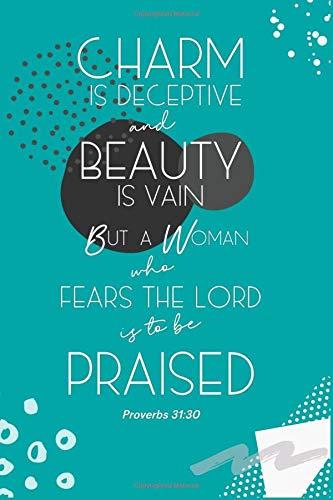 Proverbs 31:30 Charm Is Deceptive And Beauty Is Vain: Lined Journal Book to Write In, Inspiring Bible Scripture Verse, B...