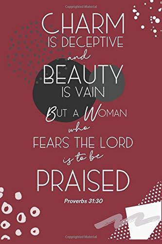 Proverbs 31:30 Charm Is Deceptive And Beauty Is Vain: Lined Journal Book to Write In, Inspiring Bible Scripture Verse, B...