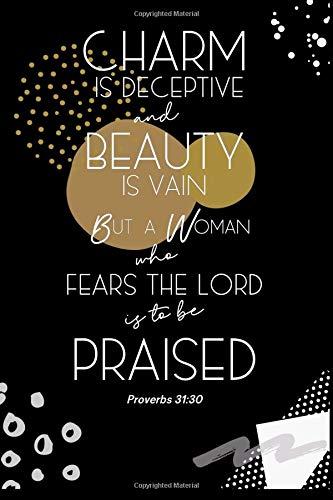 Proverbs 31:30 Charm Is Deceptive And Beauty Is Vain: Lined Journal Book to Write In, Inspiring Bible Scripture Verse, B...