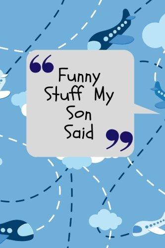 Funny Stuff My Son Said: Notebook | Record The Cheeky, Silly, Positive &amp; Shocking Things Your Children Say | Memorab...