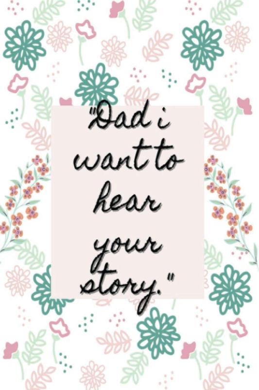 Dad i want to hear your story .: A Dad’s Guided Journal To Share Her Life &amp; Her Love , flower Journal Notebook , 6*9...