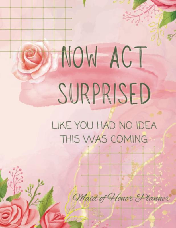 Now Act Surprised: Maid of Honor Planner Organizer, Great gift for maid of honor proposal, all-you-need MOH journal