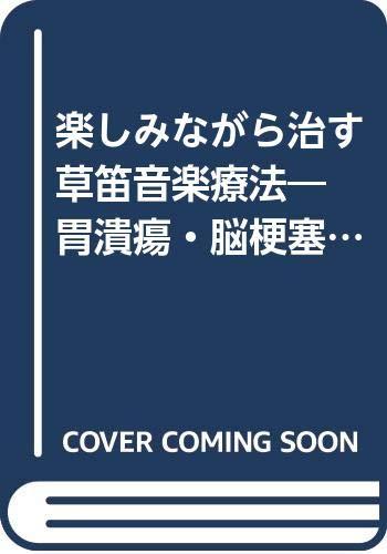 楽しみながら治す草笛音楽療法: 胃潰瘍・脳梗塞の特効薬