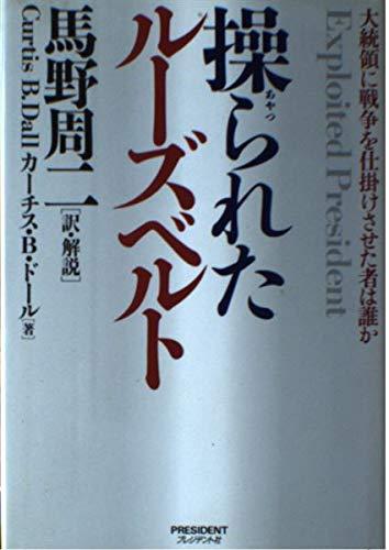 操られたルーズベルト: 大統領に戦争を仕掛けさせた者は誰か