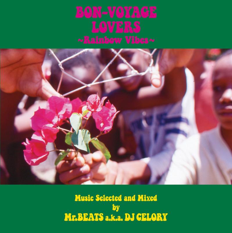 BON-VOYAGE LOVERS -RAINBOW VIBES- Music Selected and Mixed by Mr. BEATS a.k.a. DJ CELORY